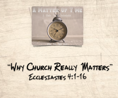 A MATTER OF TIME SERIES- "Why Church Really Matters" Ecclesiastes 4:1 ...