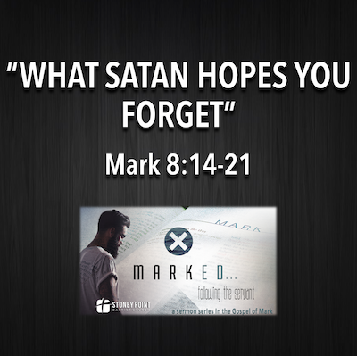 MARKED SERIES- "What Satan Hopes You Forget" Mark 8:14-21 - Stoney ...