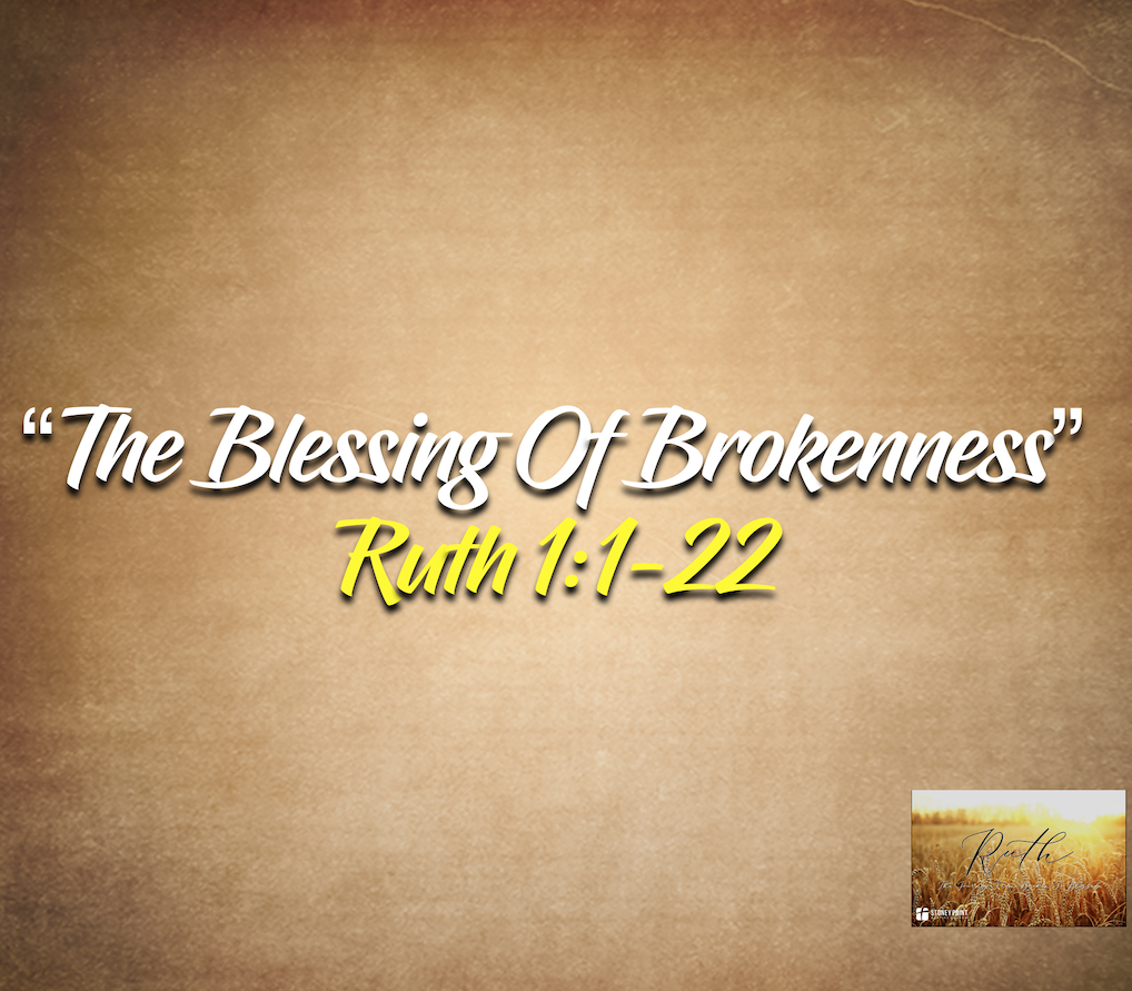 The Book Of Ruth- "The Blessing Of Brokenness" Ruth 1:1-22 - Stoney ...